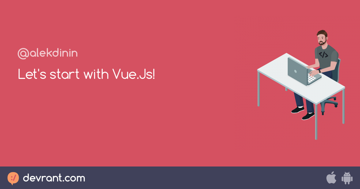 js - Let's start with Vue.Js! - devRant