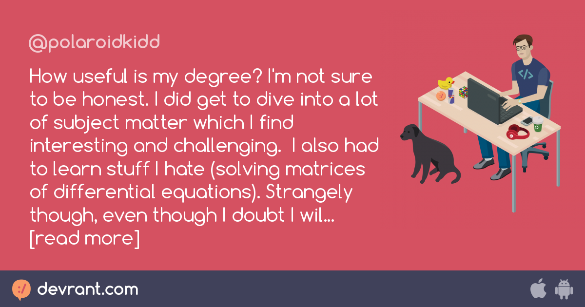 How useful was your CS degree + why? - devRant