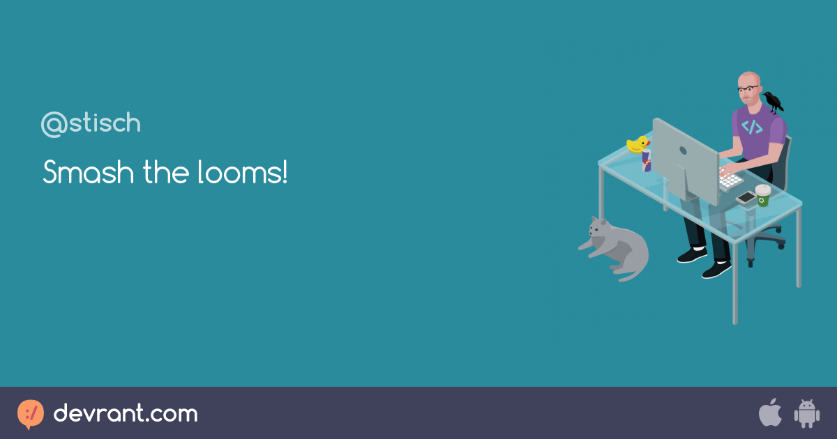 luddite - Smash the looms! - devRant