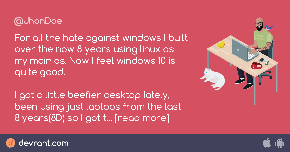 windows - For all the hate against windows I built over the now 8 years using linux as my main ...