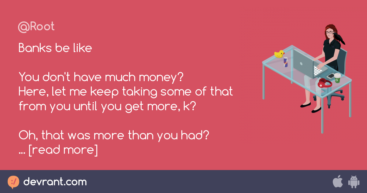 overdraft fees - Banks be like You don't have much money? Here, let me ...