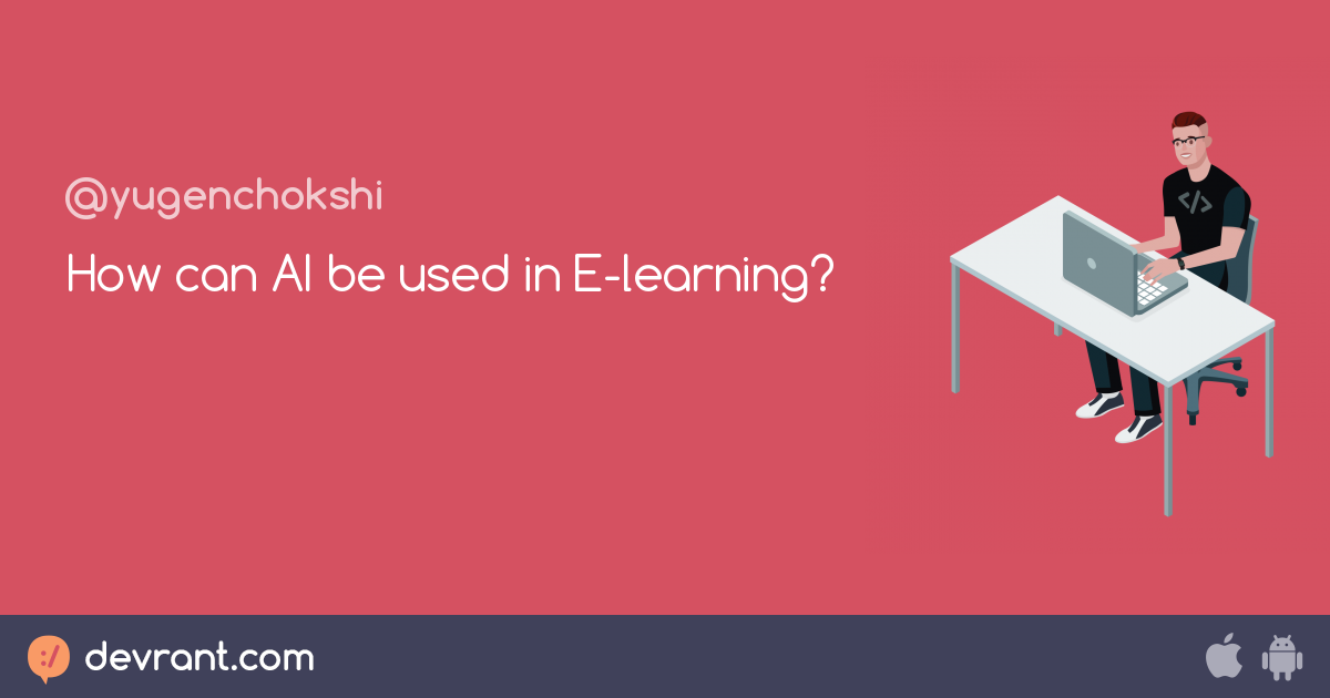 ai - How can AI be used in E-learning? - devRant