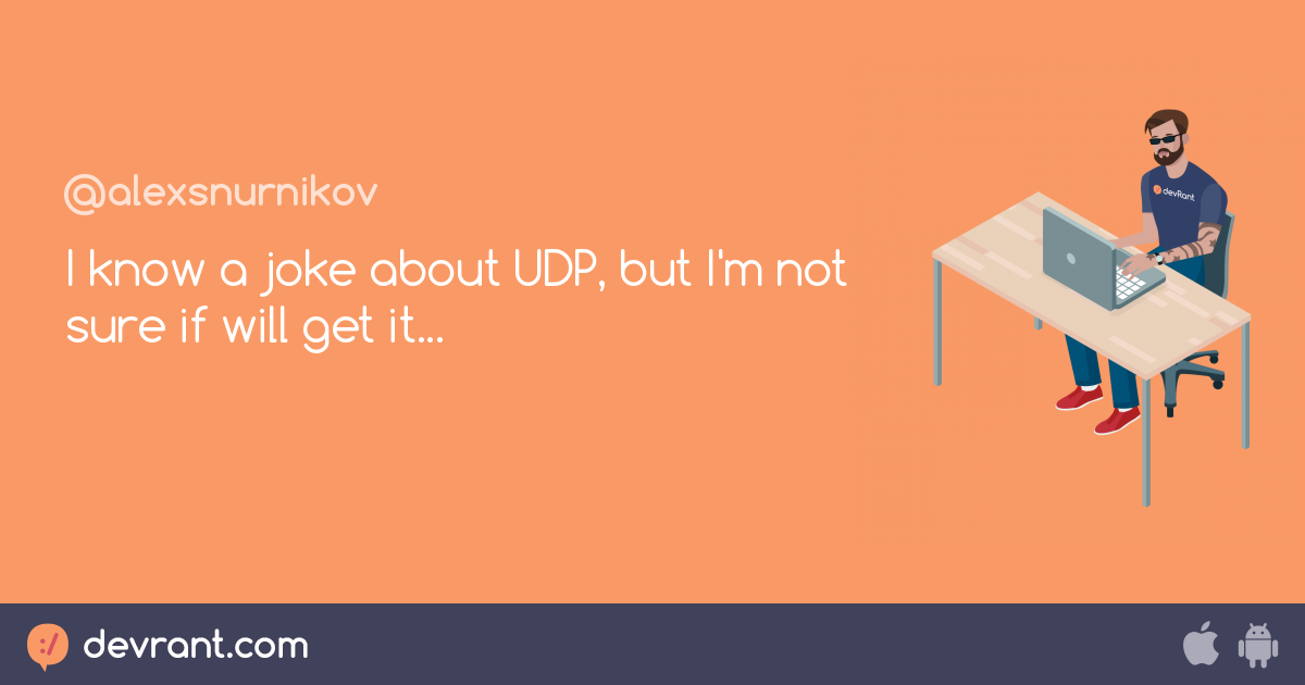udp - I know a joke about UDP, but I'm not sure if will get it... - devRant