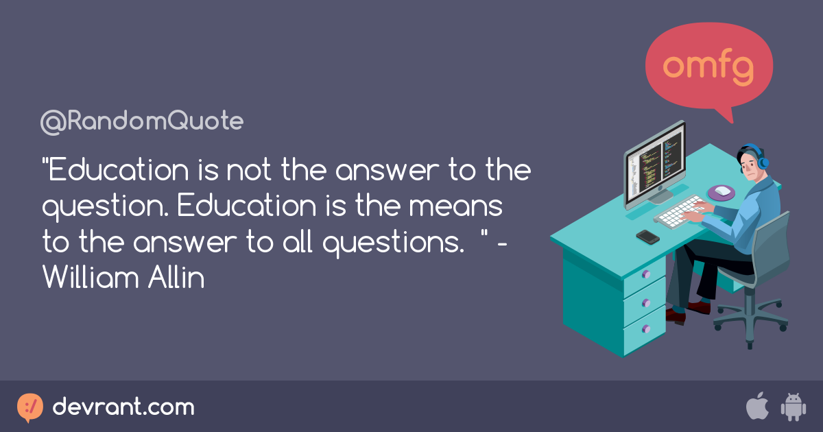 random quote - "Education is not the answer to the question. Education ...