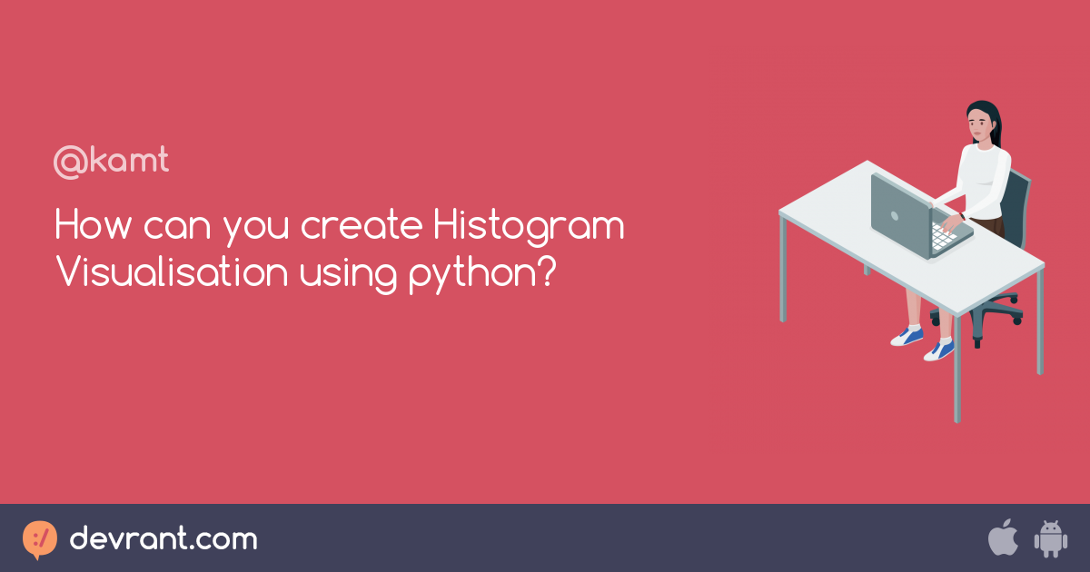 Python 3 How Can You Create Histogram Visualisation Using Python Devrant