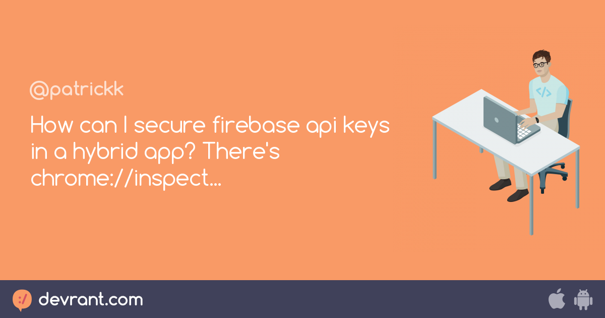 How Can I Secure Firebase Api Keys In A Hybrid App Theres Chromeinspect Devrant