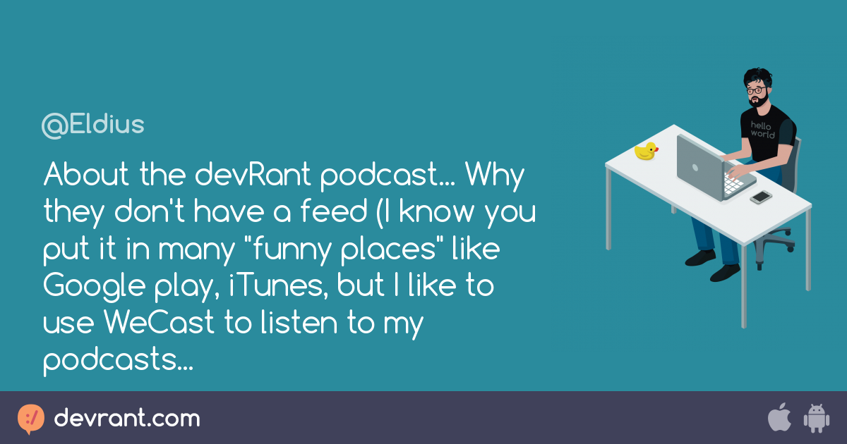 devrant - About the devRant podcast... Why they don't have a feed (I know you put it in many ...