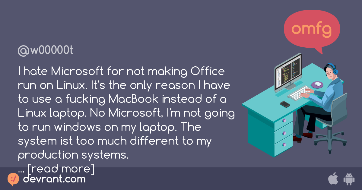 I hate Microsoft for not making Office run on Linux. It's the only ...