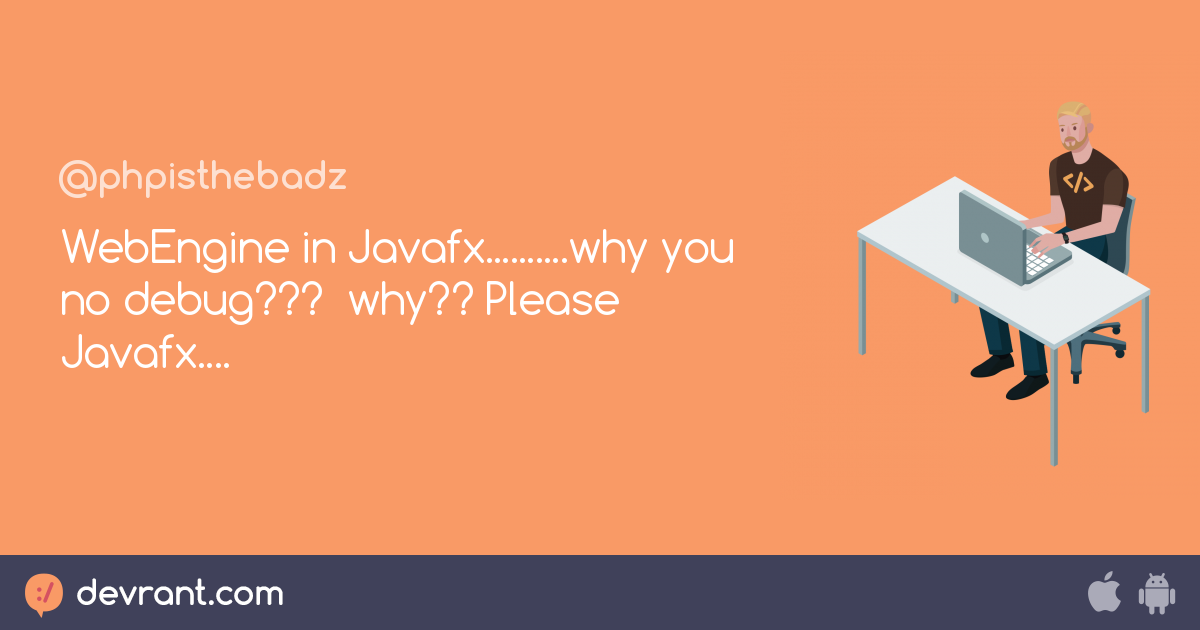 Webengine In Javafxwhy You No Debug Why Please Javafx Devrant