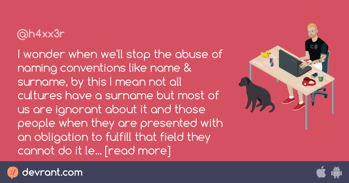 ignorance - I wonder when we'll stop the abuse of naming conventions like name & surname, by ...