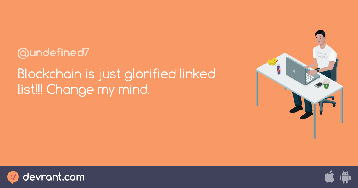 Blockchain is just glorified linked list!!! Change my mind. - devRant