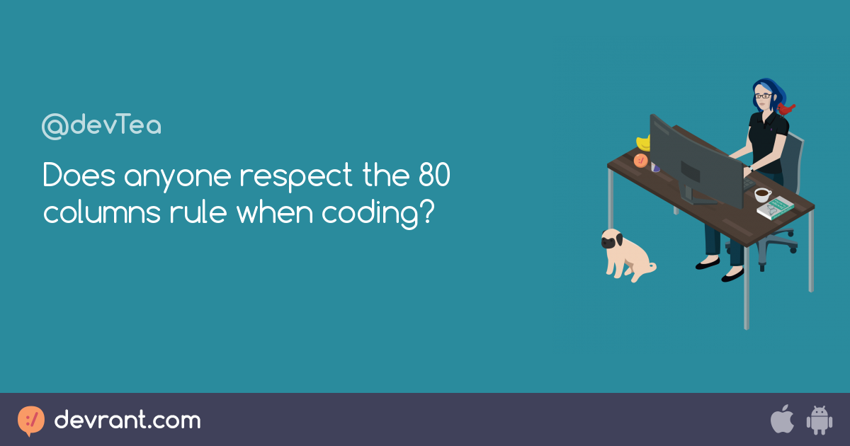 Does anyone respect the 80 columns rule when coding? - devRant
