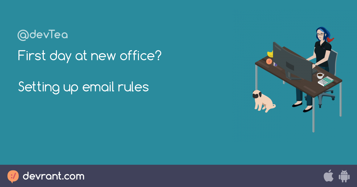 First day at new office? Setting up email rules - devRant