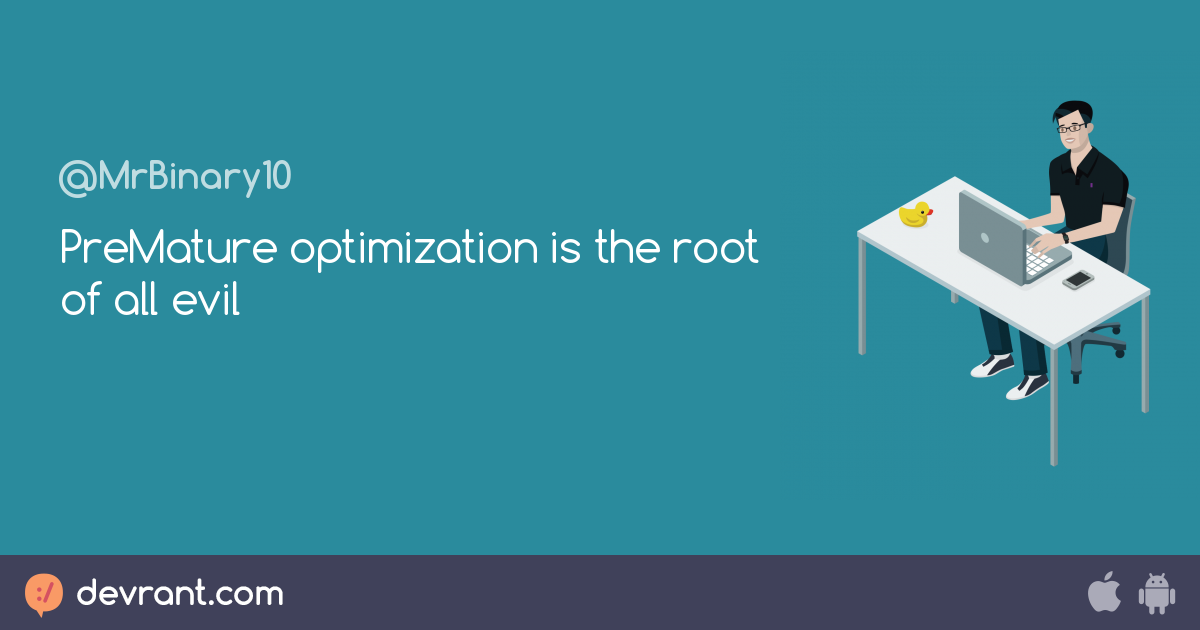 quote - PreMature optimization is the root of all evil - devRant