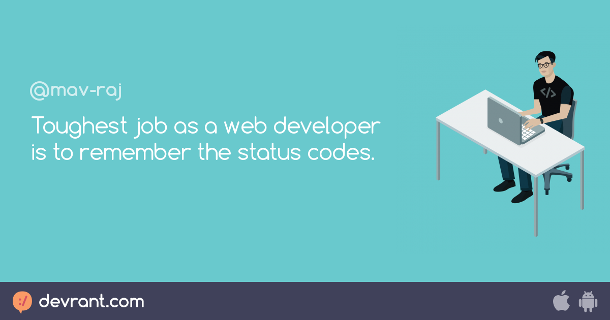 webdev - Toughest job as a web developer is to remember the status codes. - devRant