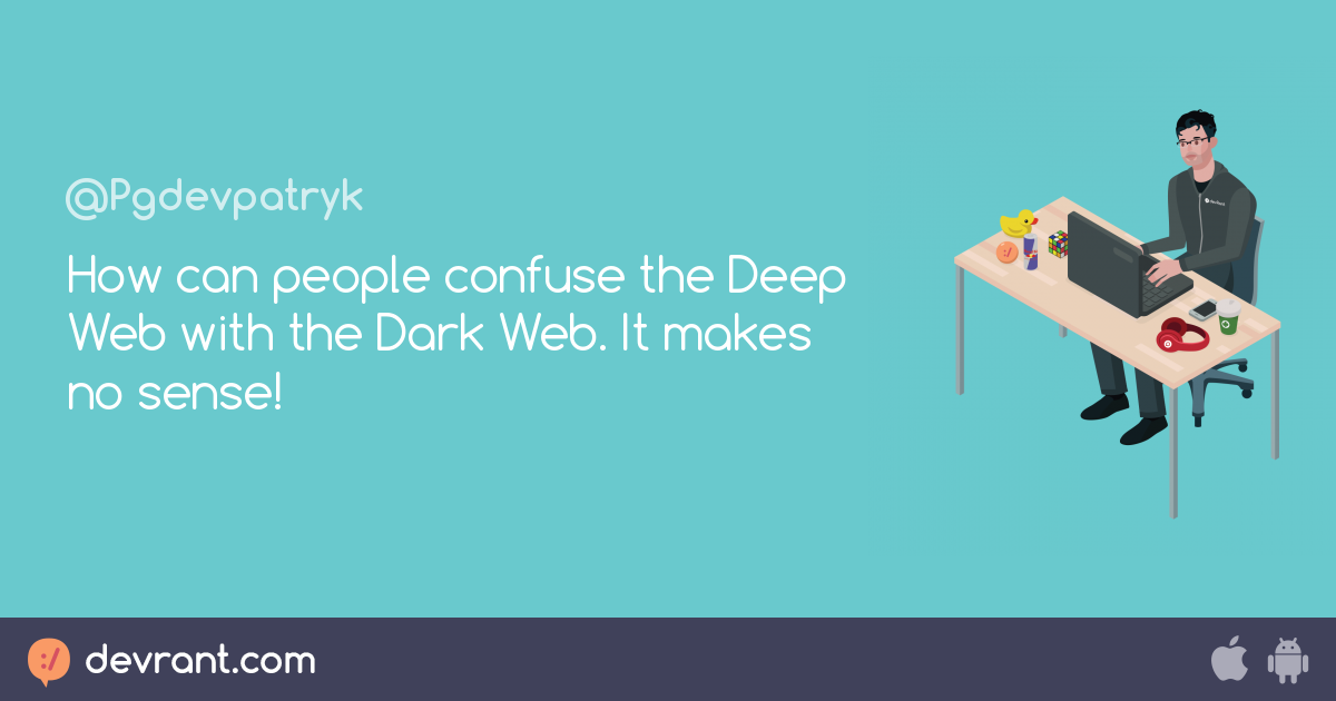 How can people confuse the Deep Web with the Dark Web. It makes no ... How can people confuse the Deep Web with the Dark Web. It makes no ...