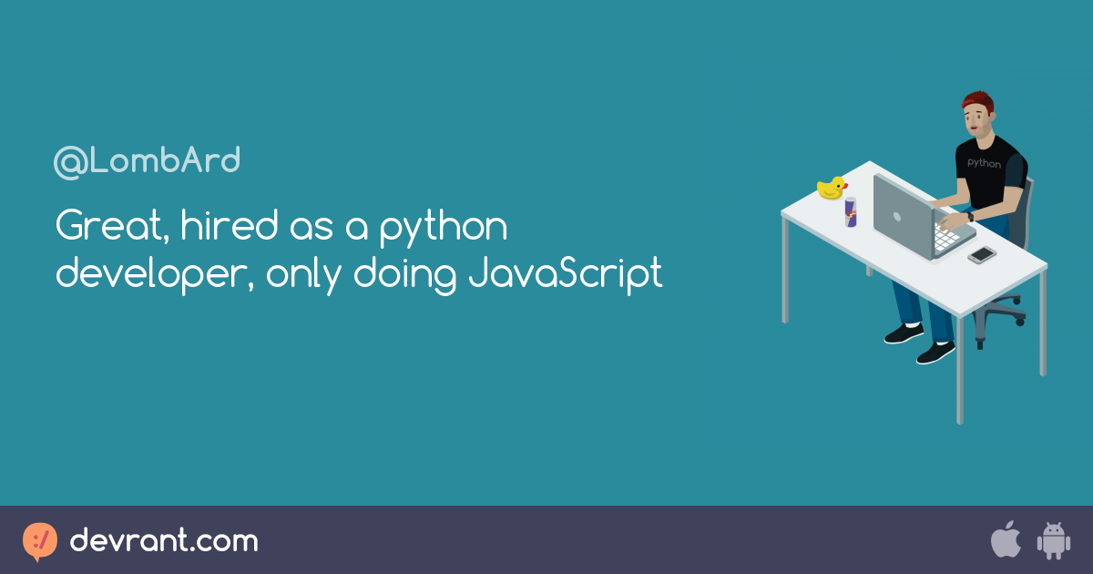 Great Hired As A Python Developer Only Doing Javascript Devrant