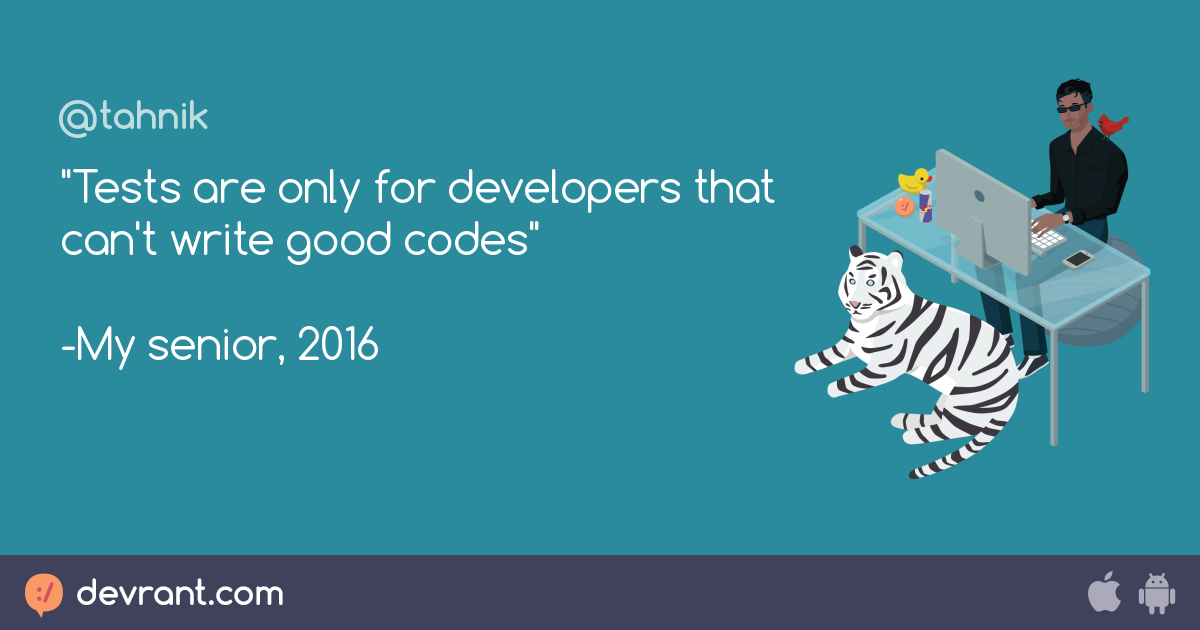 Test Tests Are Only For Developers That Cant Write Good Codes My Senior 2016 Devrant