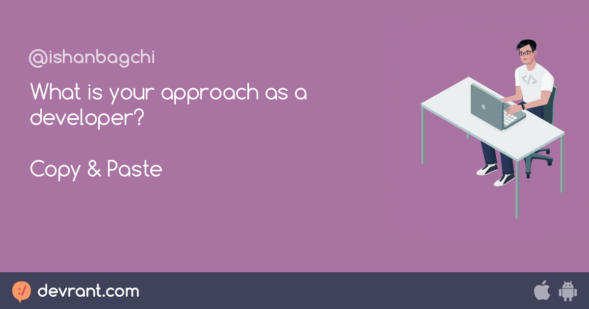 developer - What is your approach as a developer? Copy & Paste - devRant