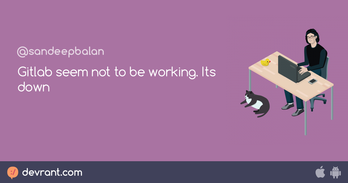 gitlab - Gitlab seem not to be working. Its down - devRant