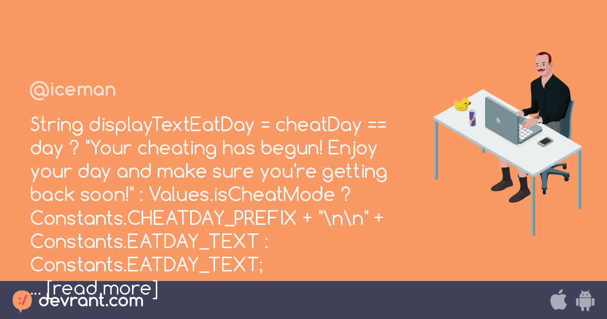 wtf plzno - String displayTextEatDay = cheatDay == day ? "Your cheating has begun! Enjoy your ...