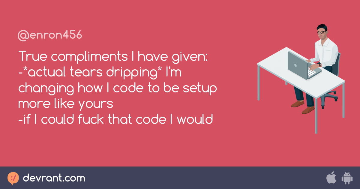 Creative dev compliments? - devRant