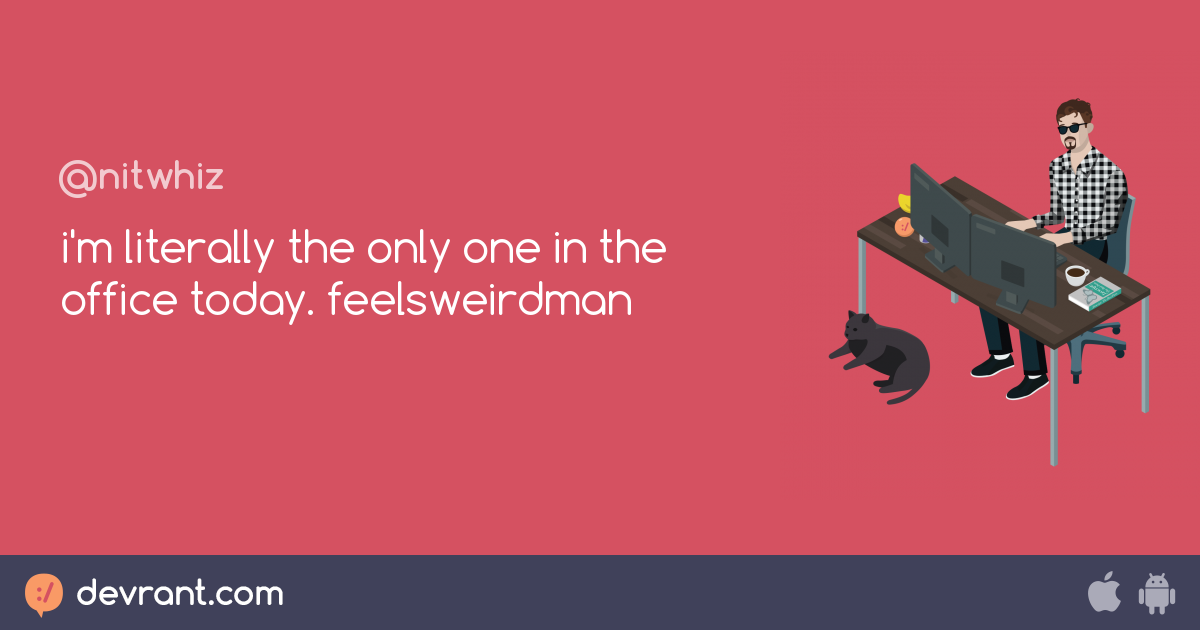 office - i'm literally the only one in the office today. feelsweirdman ...