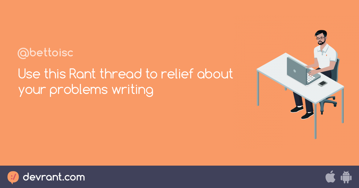 Use this Rant thread to relief about your problems writing 💩 - devRant