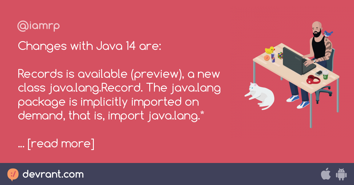 developers - Changes with Java 14 are: Records is available (preview), a new class java.lang ...