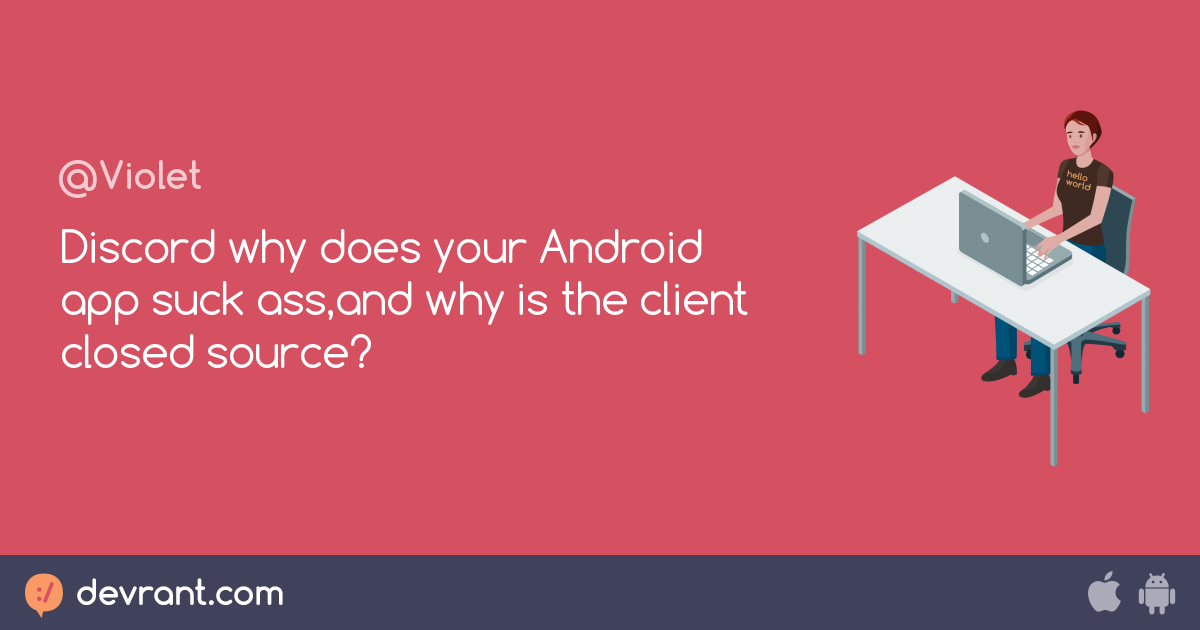 Discord Discord Why Does Your Android App Suck Assand Why Is The Client Closed Source Devrant