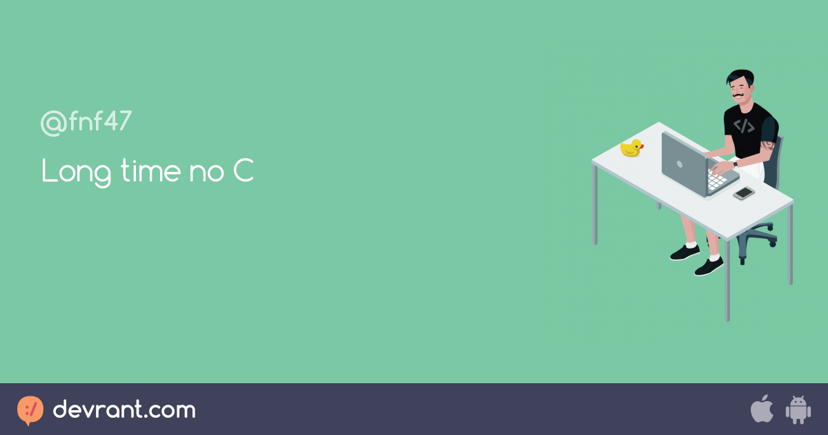 Long time no C - devRant