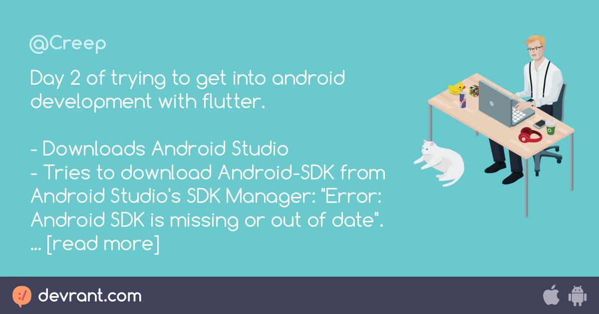 Day 2 of trying to get into android development with flutter. - Downloads Android Studio - Tries ...