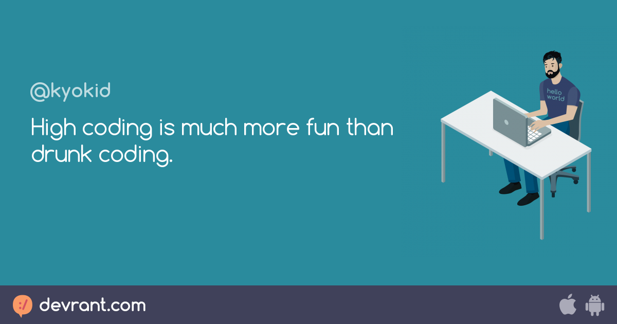 Coding High Coding Is Much More Fun Than Drunk Coding Devrant