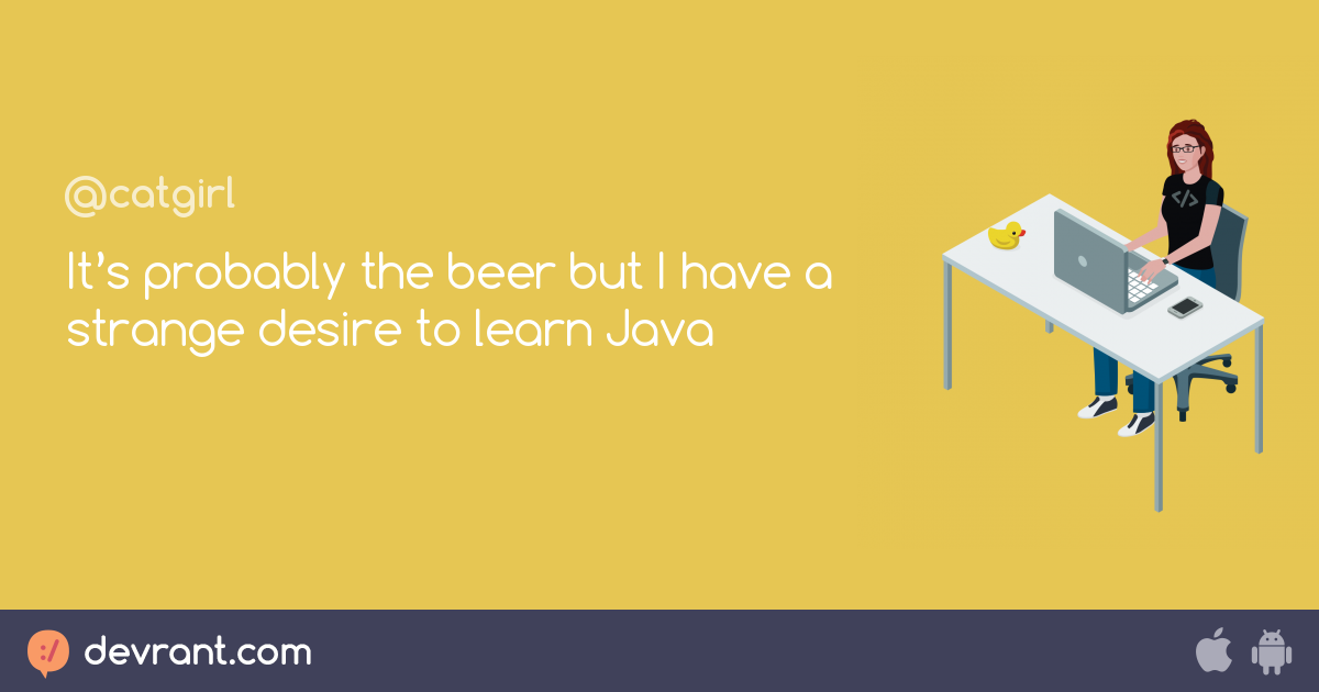 beer - It’s probably the beer but I have a strange desire to learn Java 🙃 - devRant
