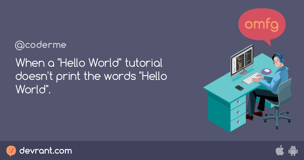 When A Hello World Tutorial Doesnt Print The Words Hello World Devrant 