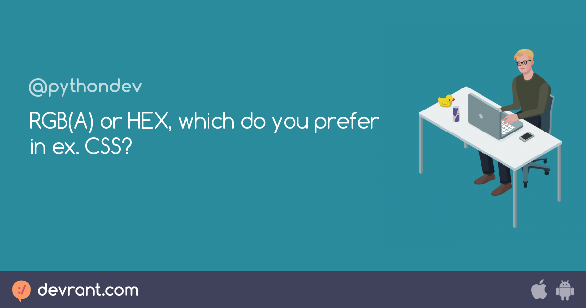preferences - RGB(A) or HEX, which do you prefer in ex. CSS? - devRant