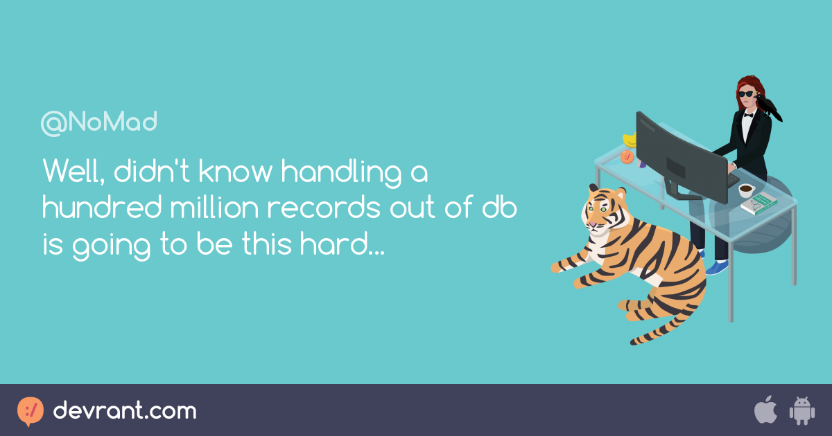 crash after crash - Well, didn't know handling a hundred million records out of db is going to ...