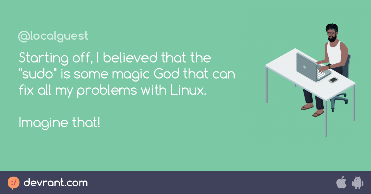Starting off, I believed that the "sudo" is some magic God that can fix all my problems with ...