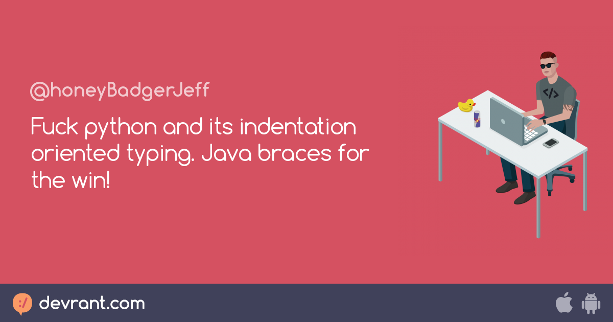 Fuck Python And Its Indentation Oriented Typing Java Braces For The Win Devrant 0511