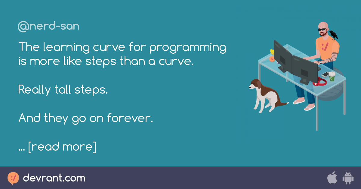 The Learning Curve For Programming Is More Like Steps Than A Curve Really Tall Steps And They
