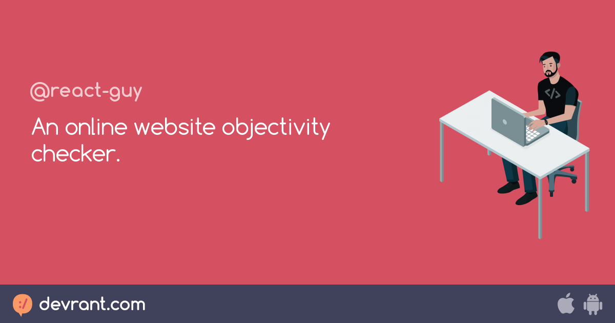 An online website objectivity checker. - devRant
