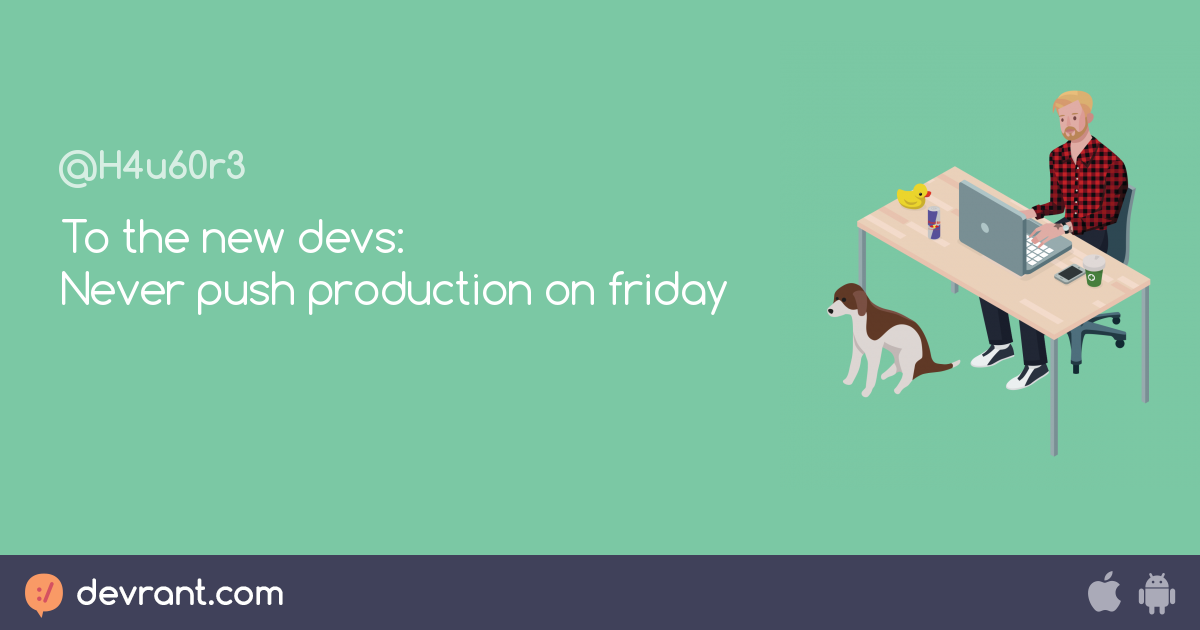 Top advice you'd give to a new dev? - devRant