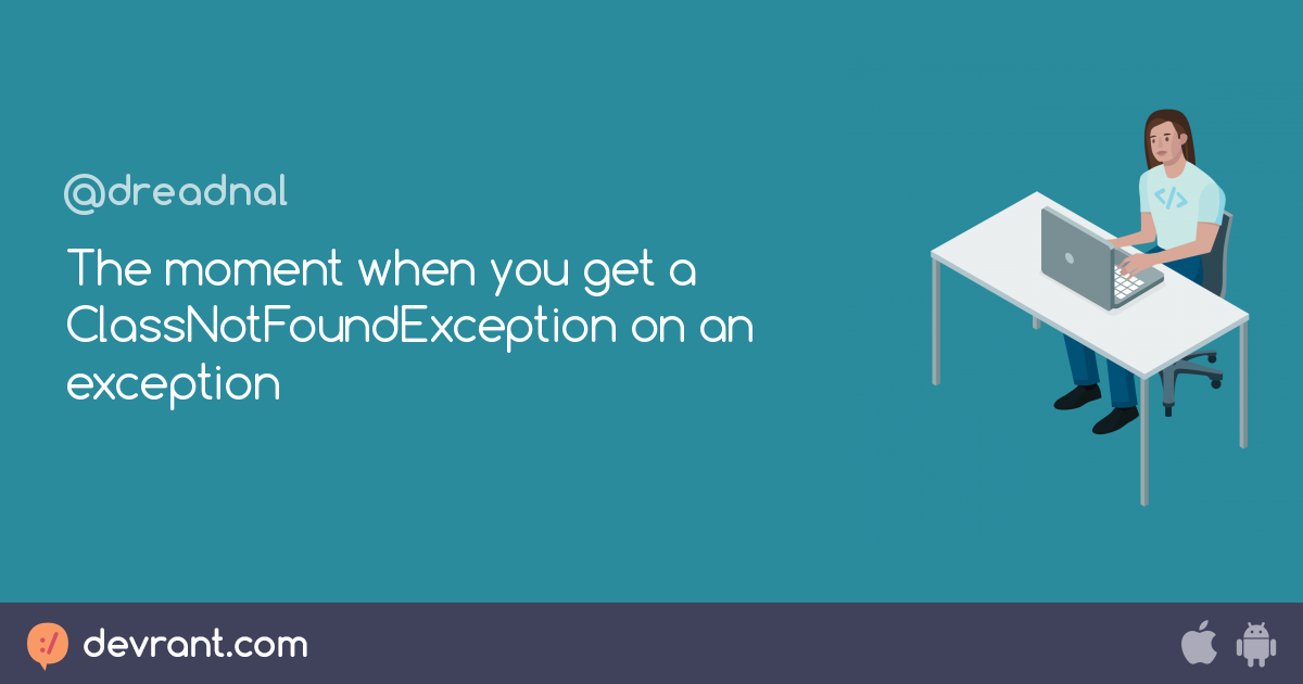 Exception The Moment When You Get A Classnotfoundexception On An Exception Devrant