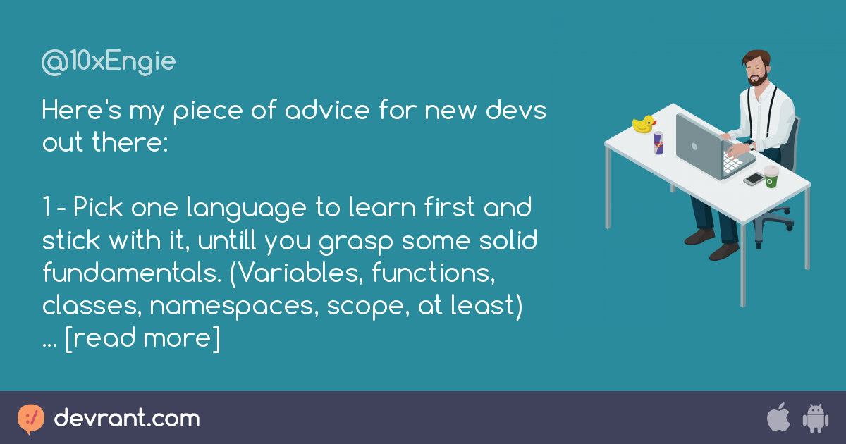 Top advice you'd give to a new dev? - devRant
