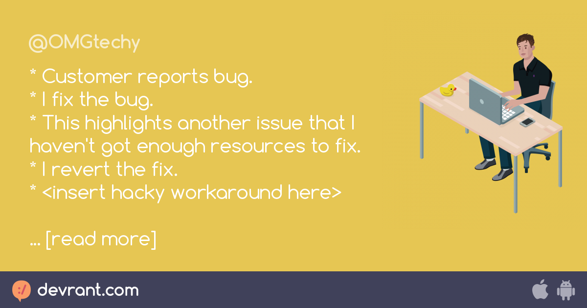 bugs - * Customer reports bug. * I fix the bug. * This highlights another issue that I haven't ...
