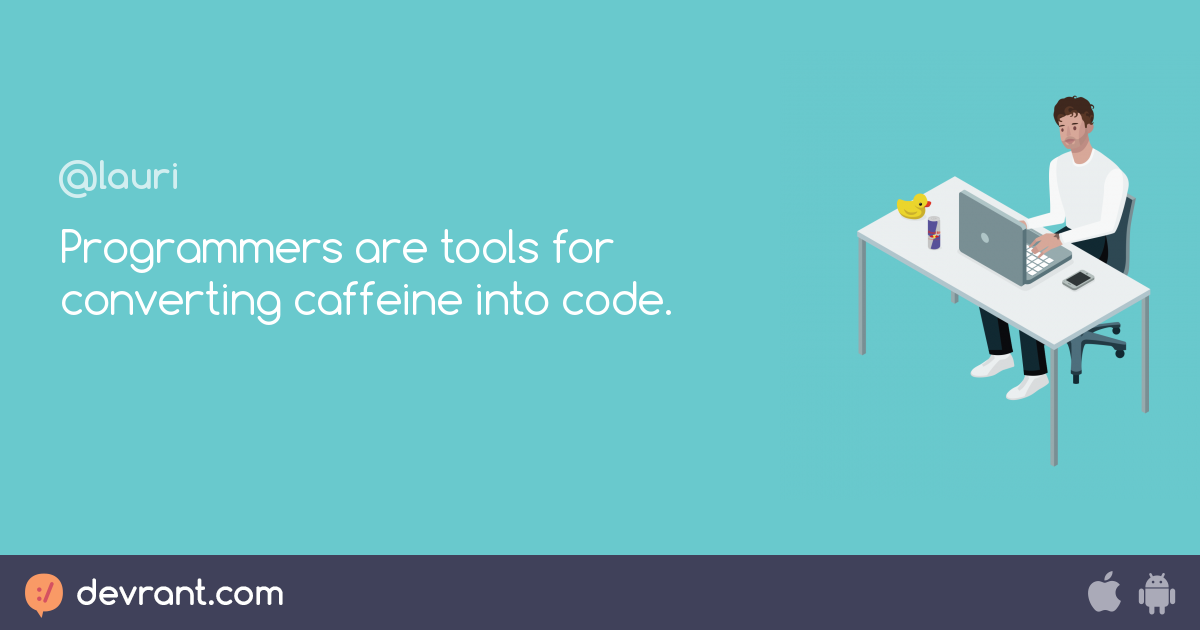 Caffeine Programmers Are Tools For Converting Caffeine Into Code 🍵 Devrant