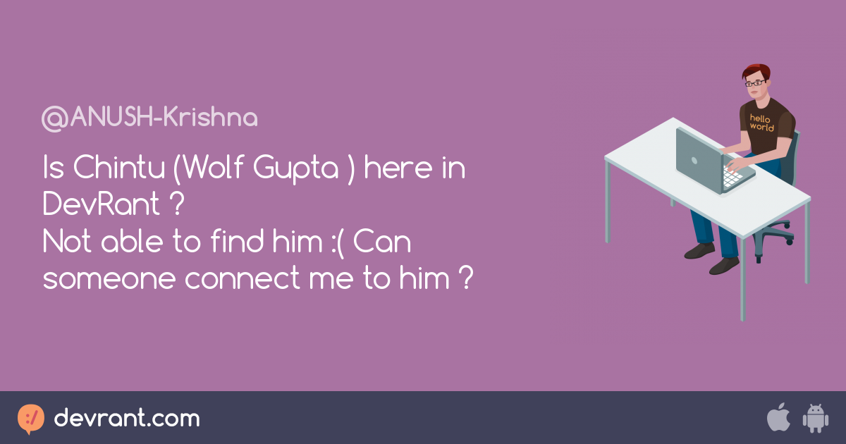 rant - Is Chintu (Wolf Gupta ) here in DevRant ? Not able to find him ...