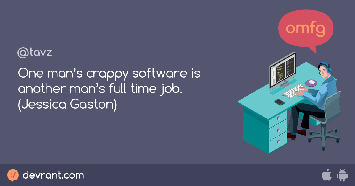 One man’s crappy software is another man’s full time job. (Jessica ...