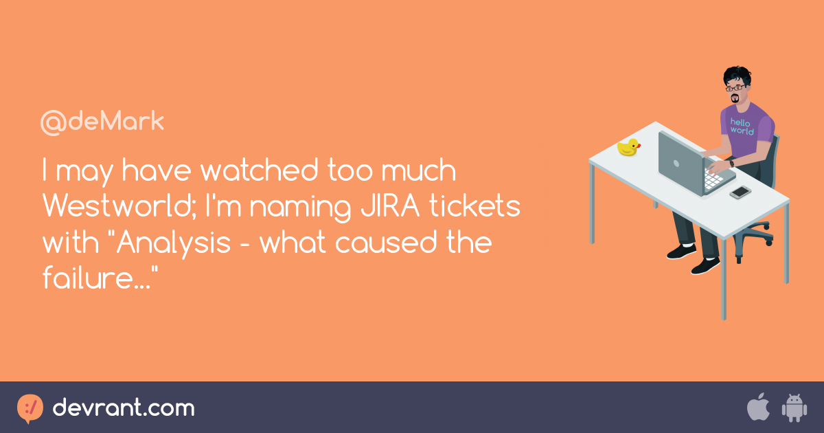 analysis - I may have watched too much Westworld; I'm naming JIRA tickets with "Analysis - what ...