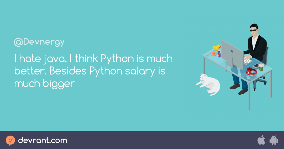 Hate Java I Hate Java I Think Python Is Much Better Besides Python Salary Is Much Bigger